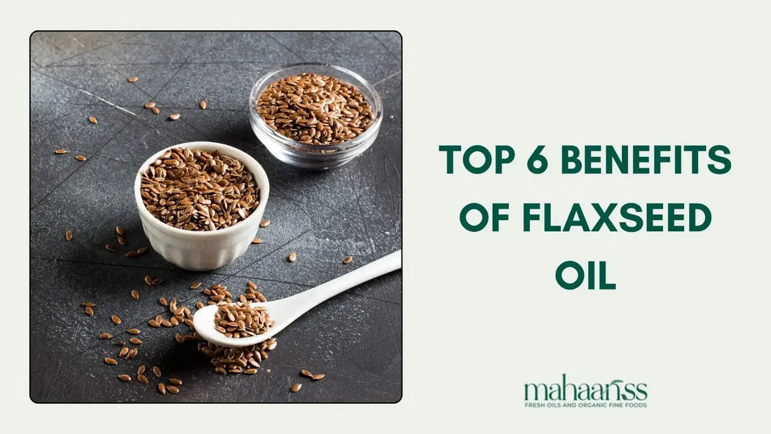 Top 6 Benefits of Flaxseed Oil - Mahaanss