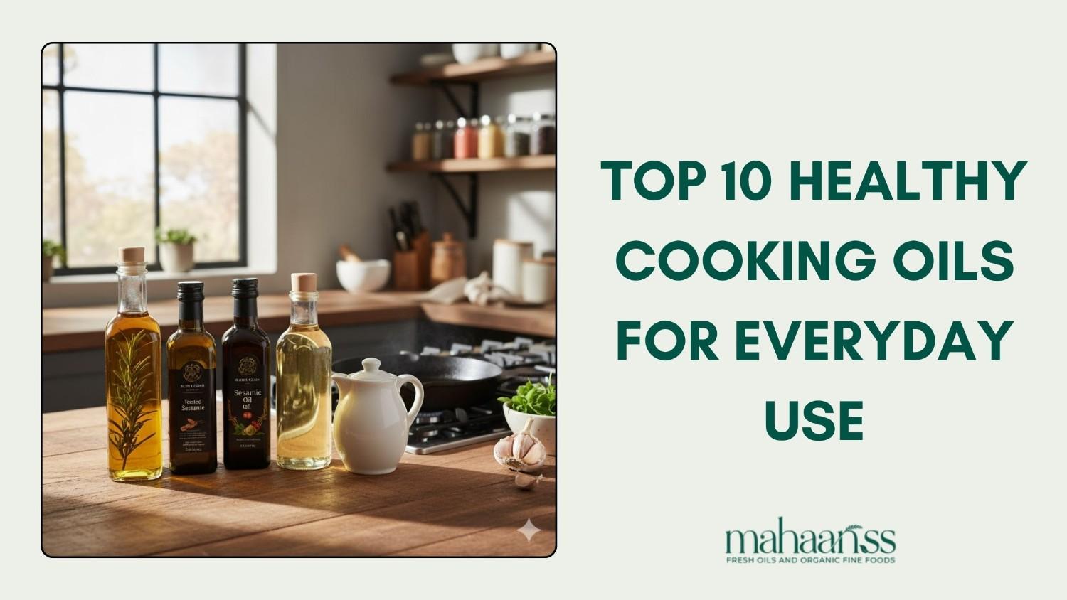 Top 10 Healthy Cooking Oils for Everyday Use - Mahaanss